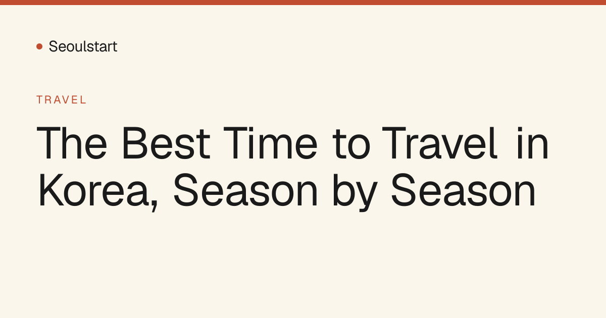 The Best Time to Travel in Korea, Season by Season (2026) | Seoulstart